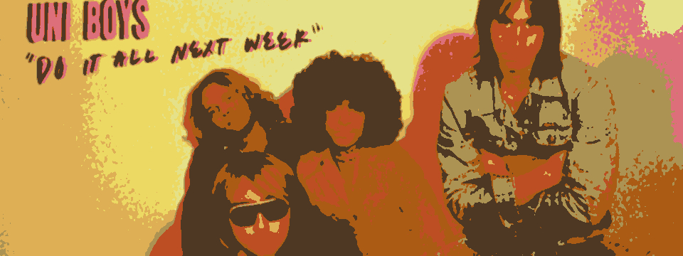 Uni Boys Go Back In Time with Do It All Next Week - Power Pop News